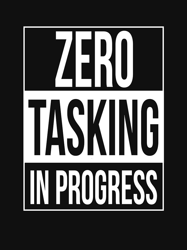 "Zero Tasking in Progress" T-shirt by oddmetersam | Redbubble | zero ...