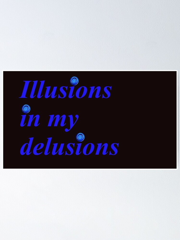 "Illusions in my delusions" Poster by lmtohio2018 | Redbubble