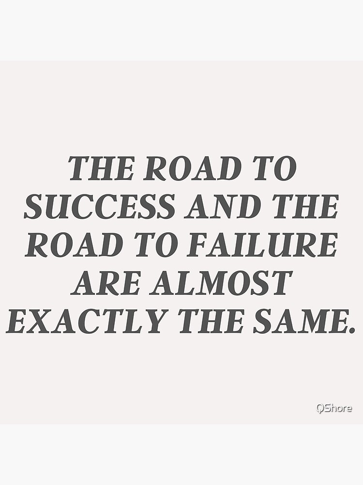 "The Road To Success And The Road To Failure Are Almost Exactly The ...