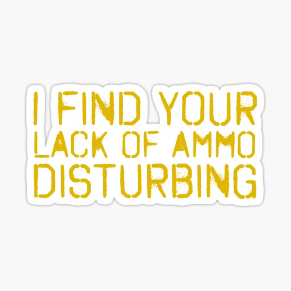 "i find your lack of ammo disturbing" Sticker for Sale by MarieNCaefer ...