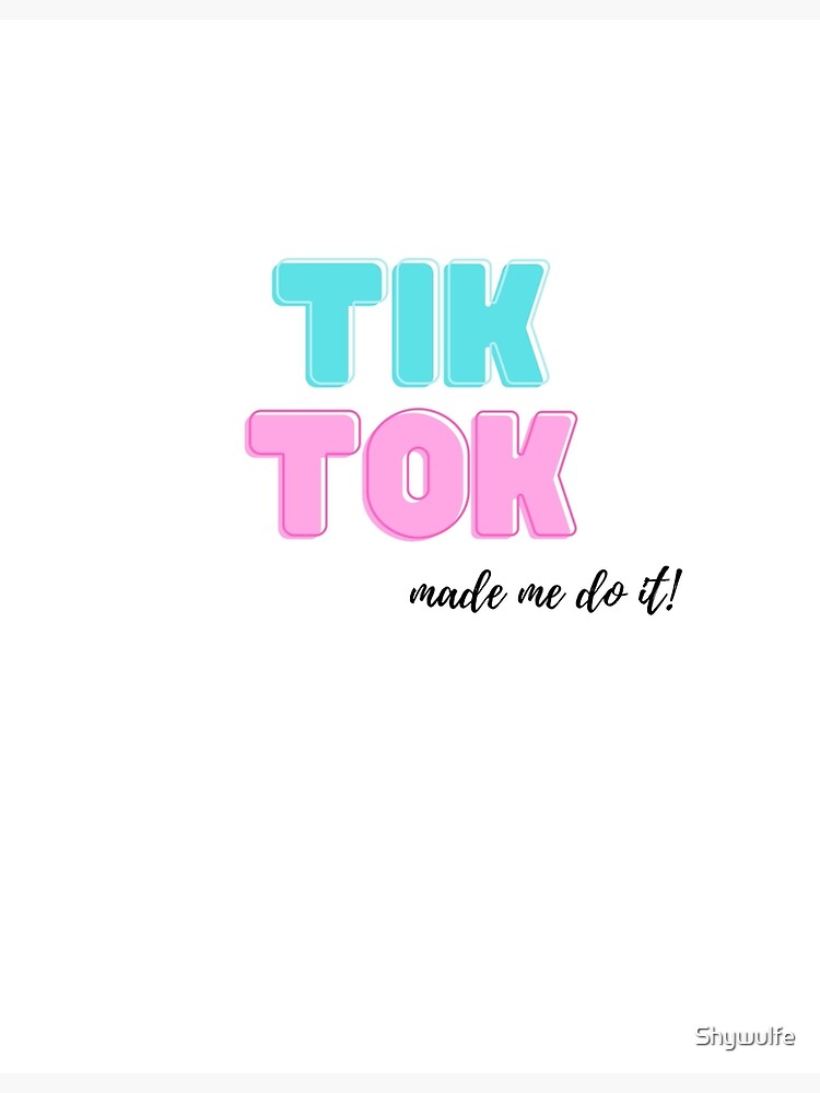 "Tik Tok Made Me Do It!" Poster for Sale by Shywulfe | Redbubble