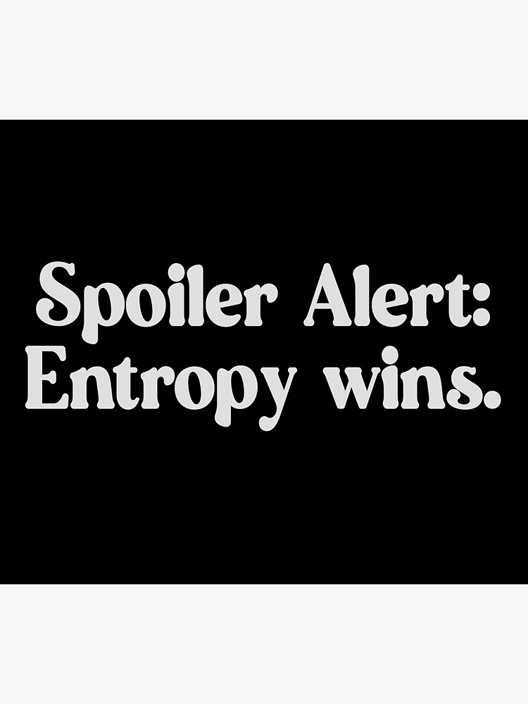 "Spoiler Alert Entropy Wins White Font Design" Poster by xenotransplant ...
