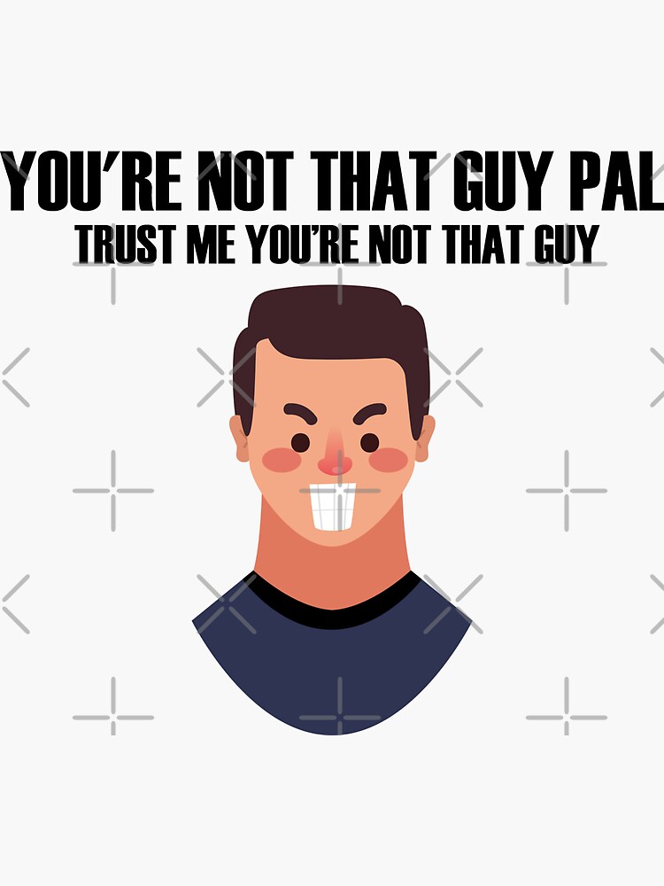 "You're Not That Guy Pal" Sticker for Sale by IzzyTheWizz | Redbubble