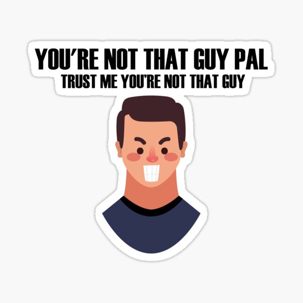 "You're Not That Guy Pal" Sticker for Sale by IzzyTheWizz | Redbubble