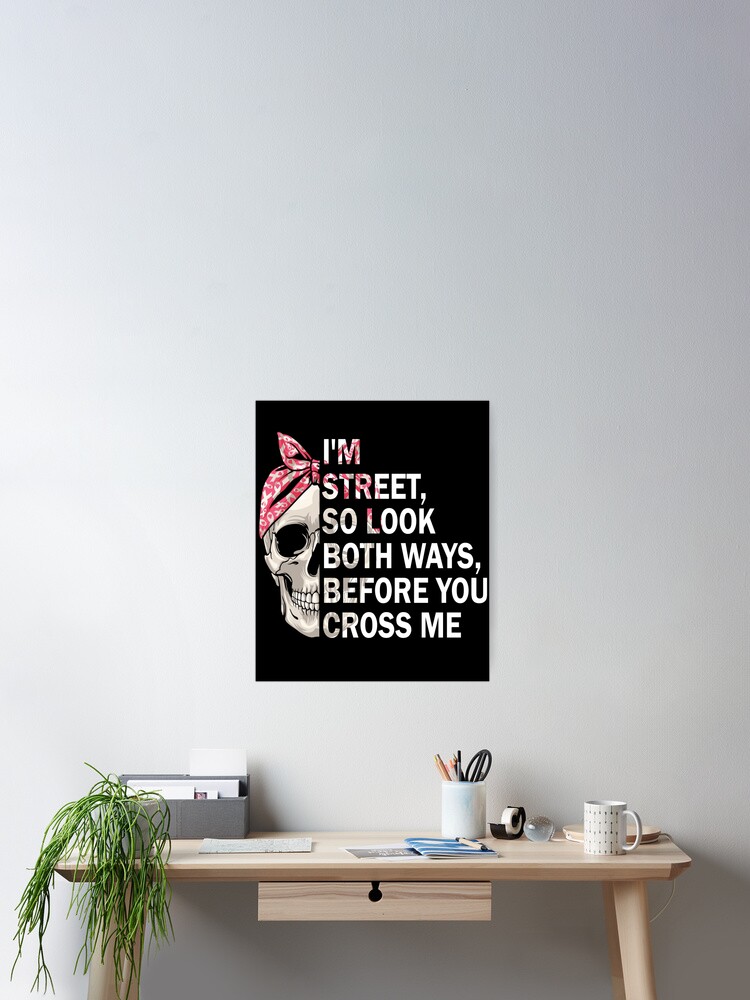 Urban Street Quotes I'm Street, So Look Both Ways, Before You Cross Me