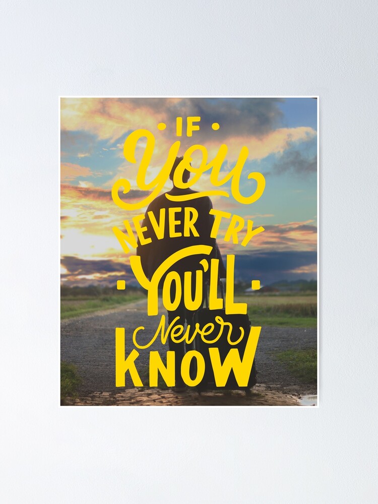 "If you never Try you'll never Know" Poster by Gavinstar | Redbubble