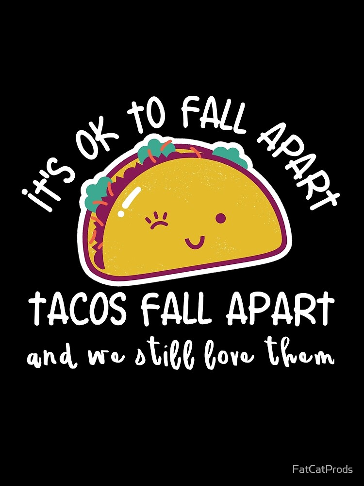 "It's OK to fall apart. Tacos fall apart and we still love them" Poster ...