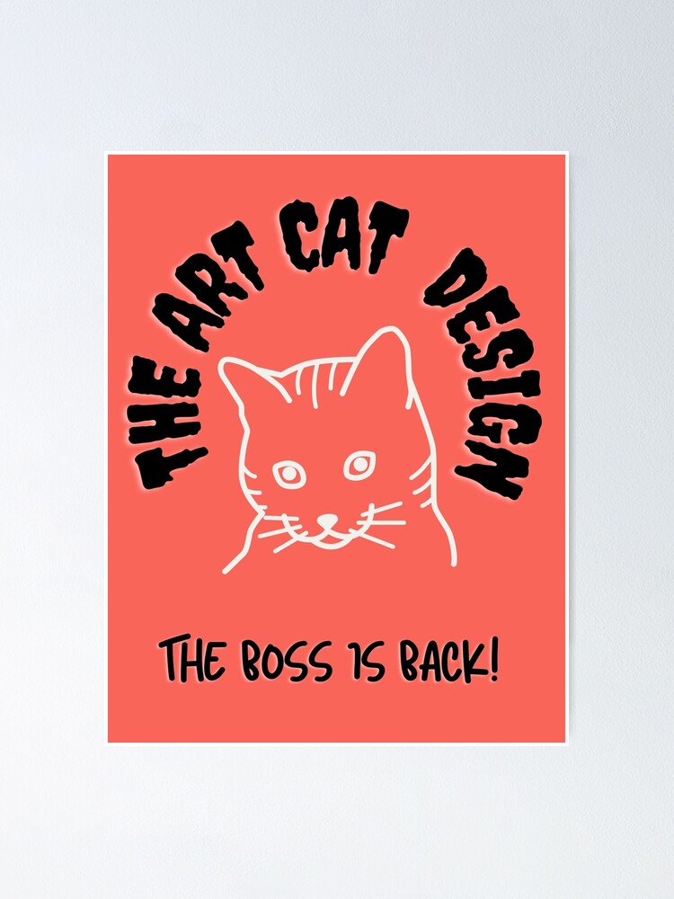 "The Art Cat Design. The Boss Is Back." Poster for Sale by Ilanstyle ...