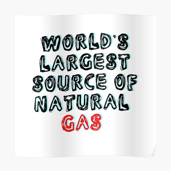 "World's Largest Source Of Natural Gas" Poster by LuckyKermit | Redbubble