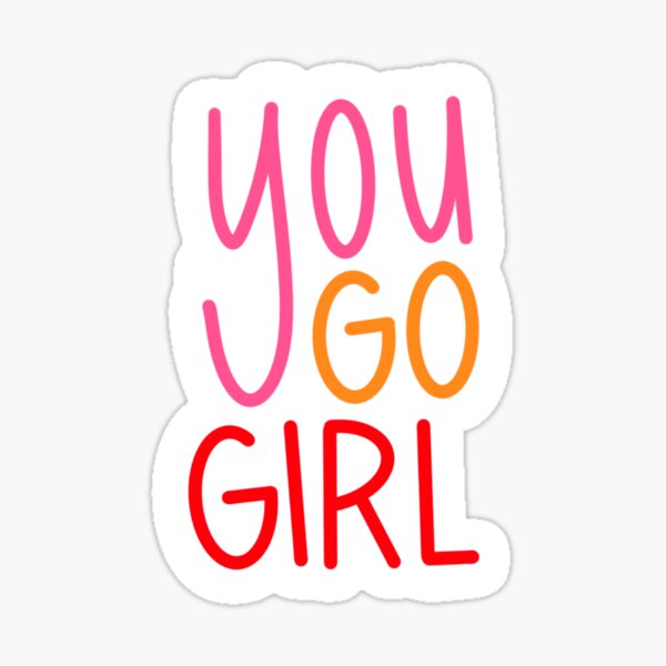 "you go girl sticker" Sticker by maddyqstephens | Redbubble