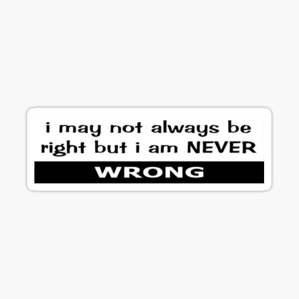 "not always right NEVER wrong" Sticker for Sale by fantaztik | Redbubble