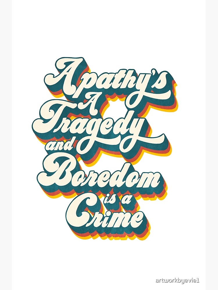 "Apathy's a Tragedy and Boredom is a Crime" Poster by artworkbyevie1 ...