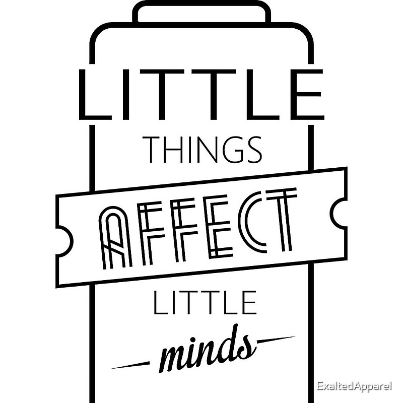 "Little things Affect little minds" by ExaltedApparel | Redbubble