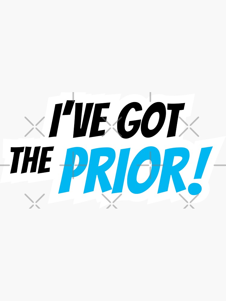 "I've got the PRIOR!" Sticker for Sale by HoomannLabs | Redbubble