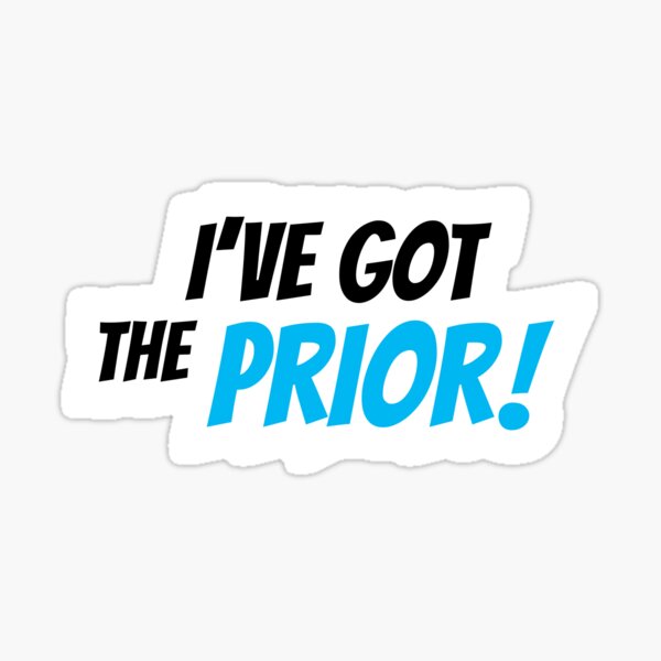 "I've got the PRIOR!" Sticker for Sale by HoomannLabs | Redbubble