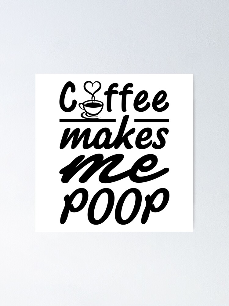 "Coffe makes me poop" Poster for Sale by Zero10 | Redbubble