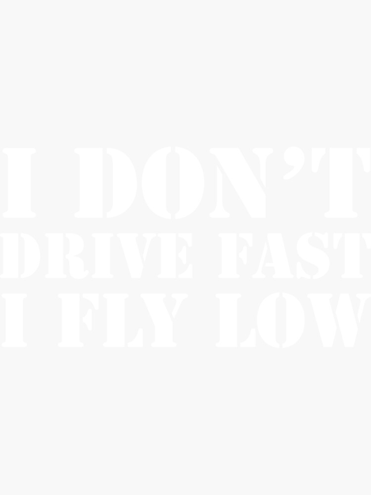 "I don't drive fast I fly low" Sticker for Sale by Carlife66 | Redbubble