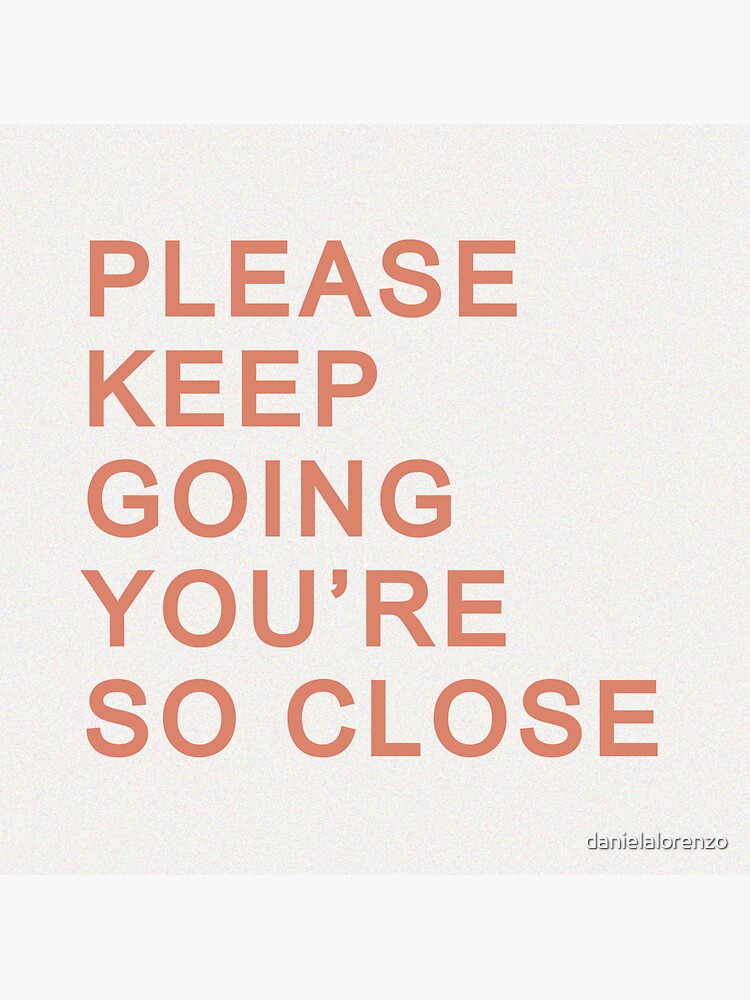 "Please Keep Going You're So Close" Sticker for Sale by danielalorenzo ...