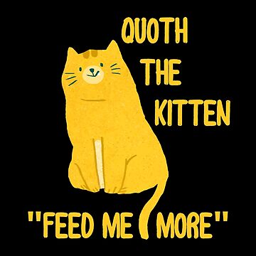 "Quoth The Kitten Feed Me More!" Sticker for Sale by KidRonin | Redbubble
