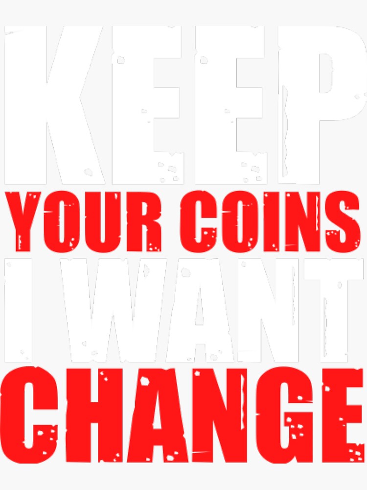 "Keep Your Coins I Want Change" Sticker for Sale by GravesByrd | Redbubble