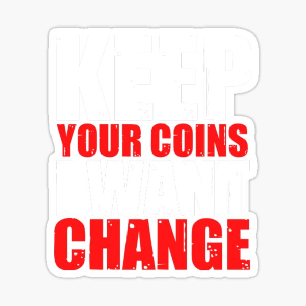 "Keep Your Coins I Want Change" Sticker for Sale by GravesByrd | Redbubble