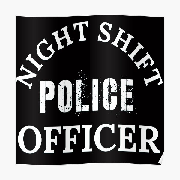 "NIGHT SHIFT POLICE OFFICER" Poster by HEYDEEPEE | Redbubble
