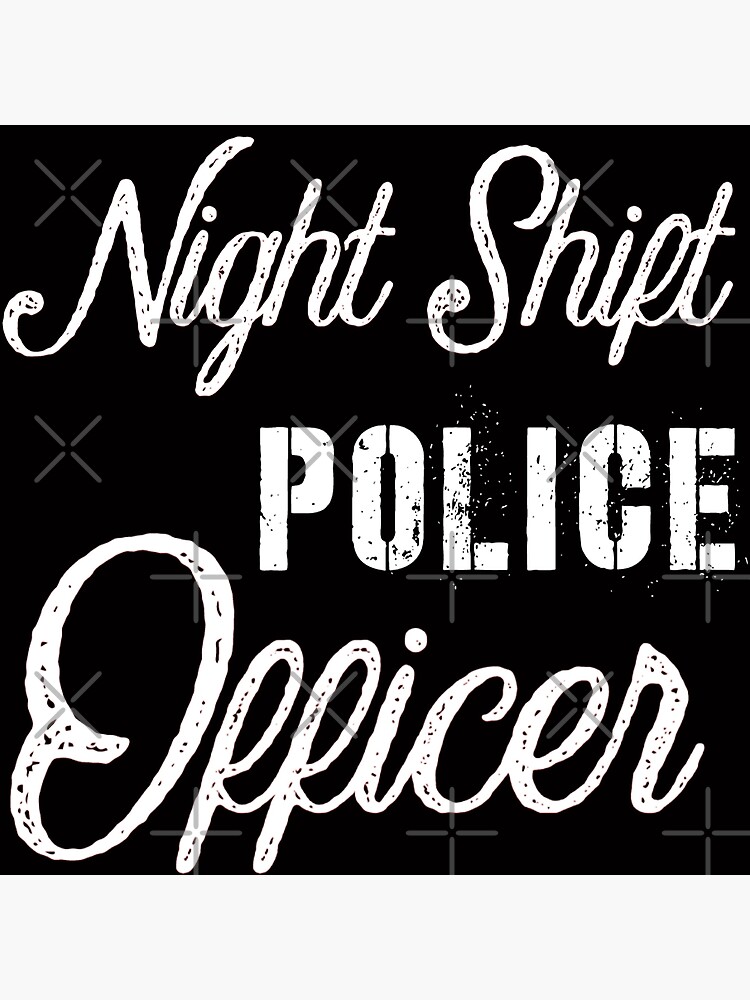 "NIGHT SHIFT POLICE OFFICER" Poster by HEYDEEPEE | Redbubble