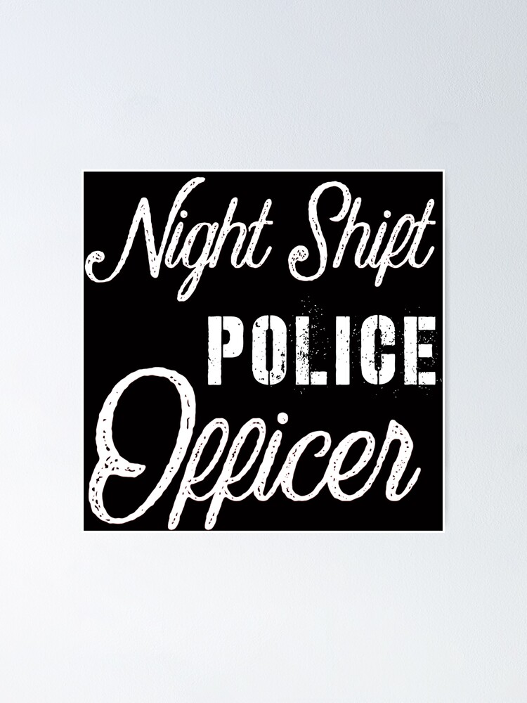 "NIGHT SHIFT POLICE OFFICER" Poster by HEYDEEPEE | Redbubble