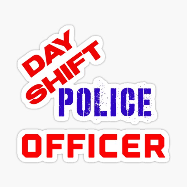 "DAY SHIFT POLICE OFFICER" Sticker for Sale by HEYDEEPEE | Redbubble
