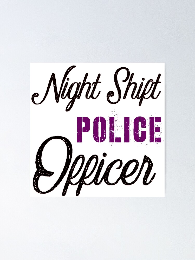"NIGHT SHIFT POLICE OFFICER" Poster by HEYDEEPEE | Redbubble