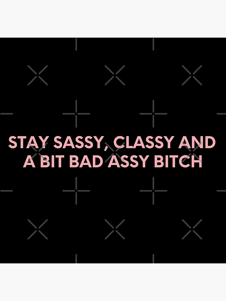 Stay Sassy, Classy And A Bit Bad Assy Bitch Premium Matte Vertical ...
