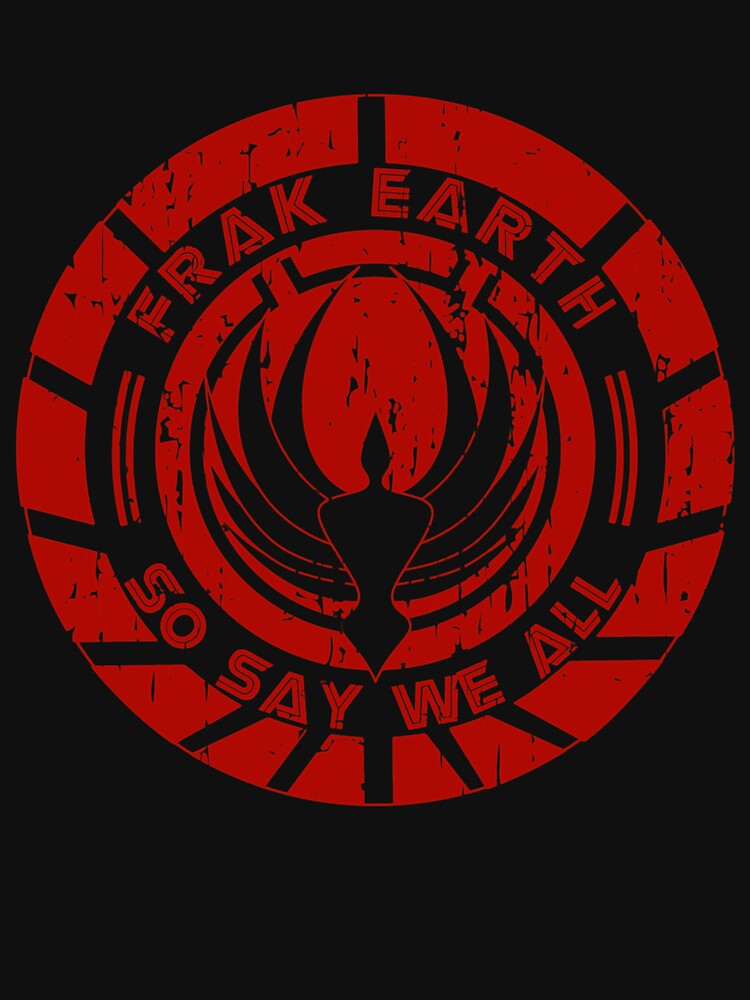 "Frak Earth So Say We All - BSG Classic T-Shirt" T-shirt for Sale by ...