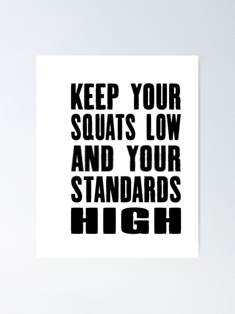 Keep Your Squats Low And Your Standards High Poster By Glory Life