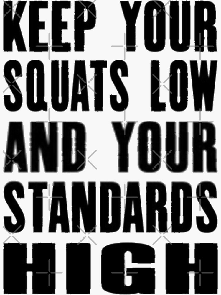 Keep Your Squats Low And Your Standards High Sticker By Glory Life