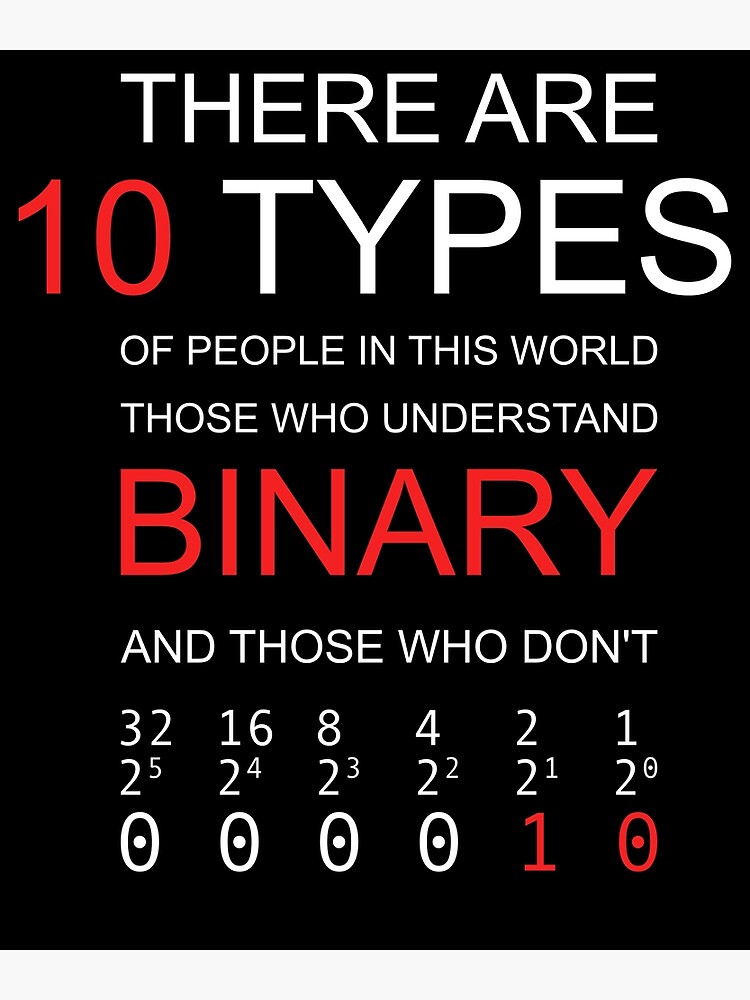 "THERE ARE 10 TYPES OF PEOPLE IN THIS WORLD. THOSE WHO UNDERSTAND BINARY AND THOSE WHO DON'T ...