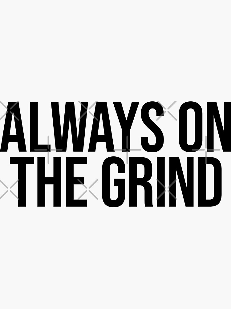 "Always On The Grind" Sticker by MariosNydras | Redbubble
