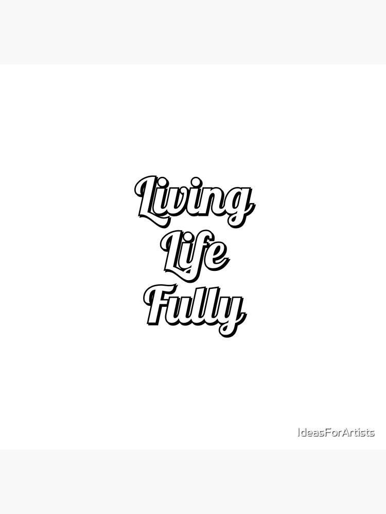 "Living Life Fully" Poster by IdeasForArtists | Redbubble
