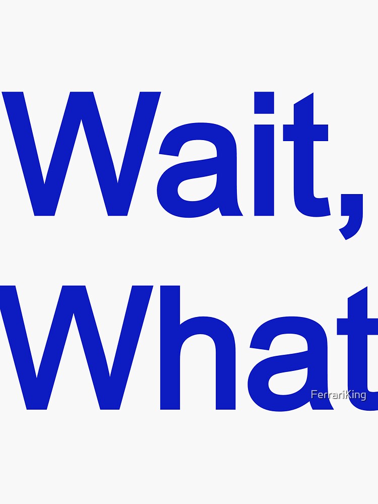 "Wait, what" Sticker for Sale by FerrariKing | Redbubble