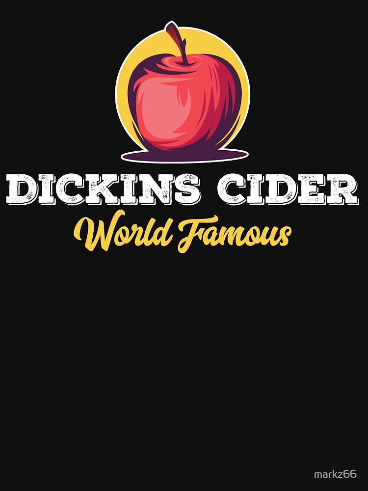 "Dickins Cider World Famous For All Your Loved Ones Funny" T-shirt for ...