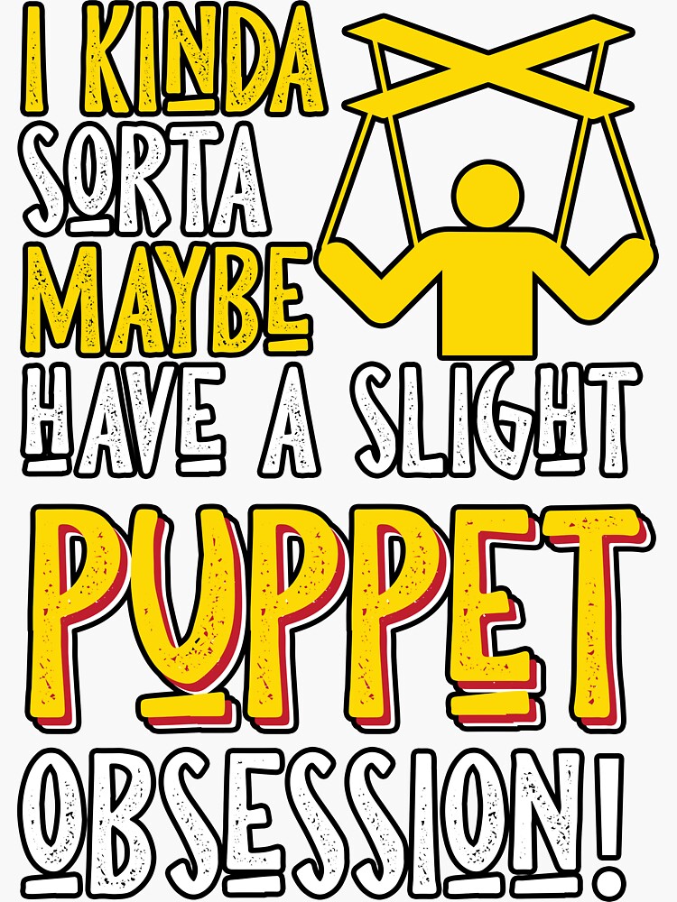 "I Kinda Sorta Maybe Have A Slight Puppet Obsession" Sticker for Sale ...