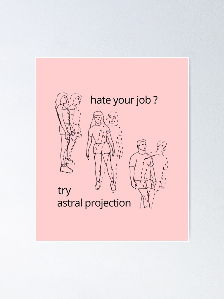 "hate your job meme - try astral projection" Poster for Sale by mooneko ...