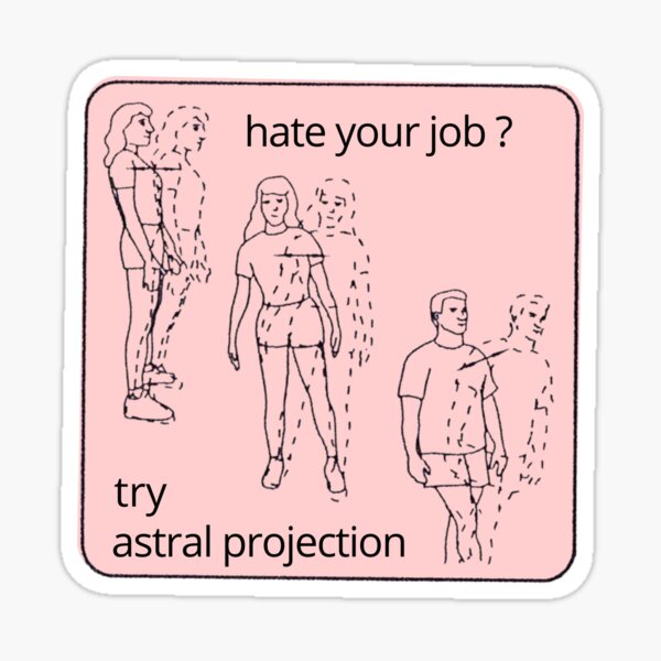 "hate your job meme - try astral projection" Sticker for Sale by ...