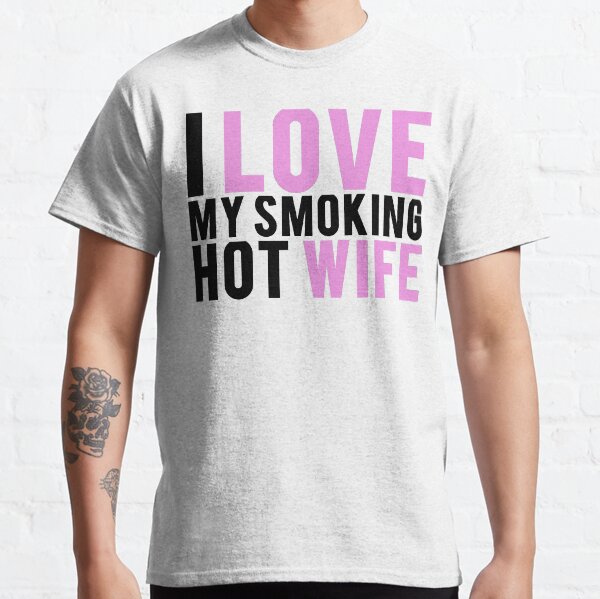 I Love My Smokin Hot Wife Gifts & Merchandise | Redbubble