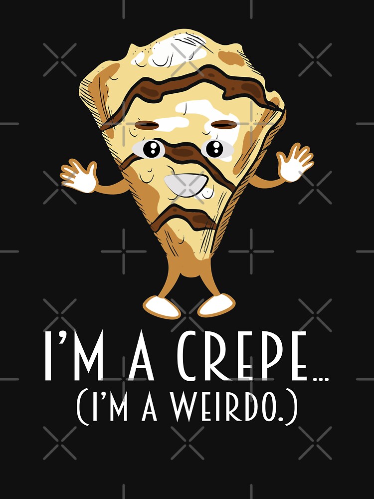 "I'm A Crepe Weirdo Funny Food Pun Thin Flat Crepes" T-shirt for Sale ...