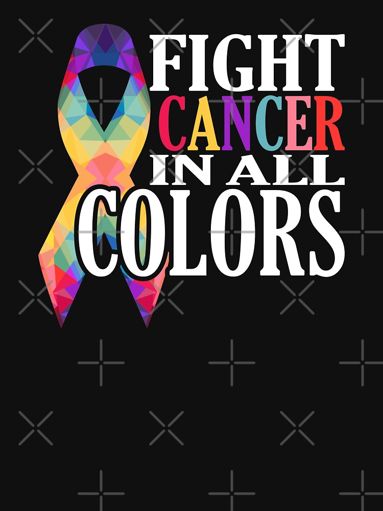"Fight Cancer In All Colors Support Cancer Awareness " T-shirt for Sale ...