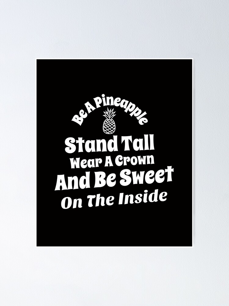 "Be A Pineapple Stand Tall Wear A Crown And Be Sweet On The Inside ...