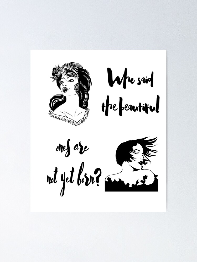 "Who said the beautiful ones are not yet born? " Poster for Sale by ...