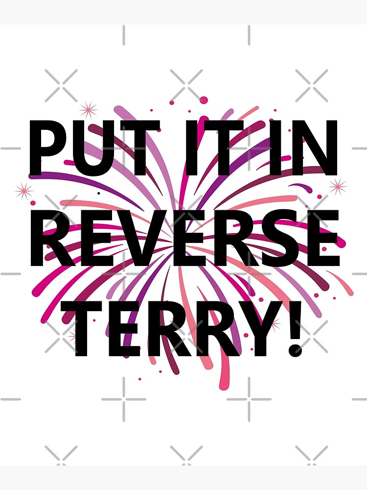 "put it in reverse terry" Poster by MarieNCaefer | Redbubble