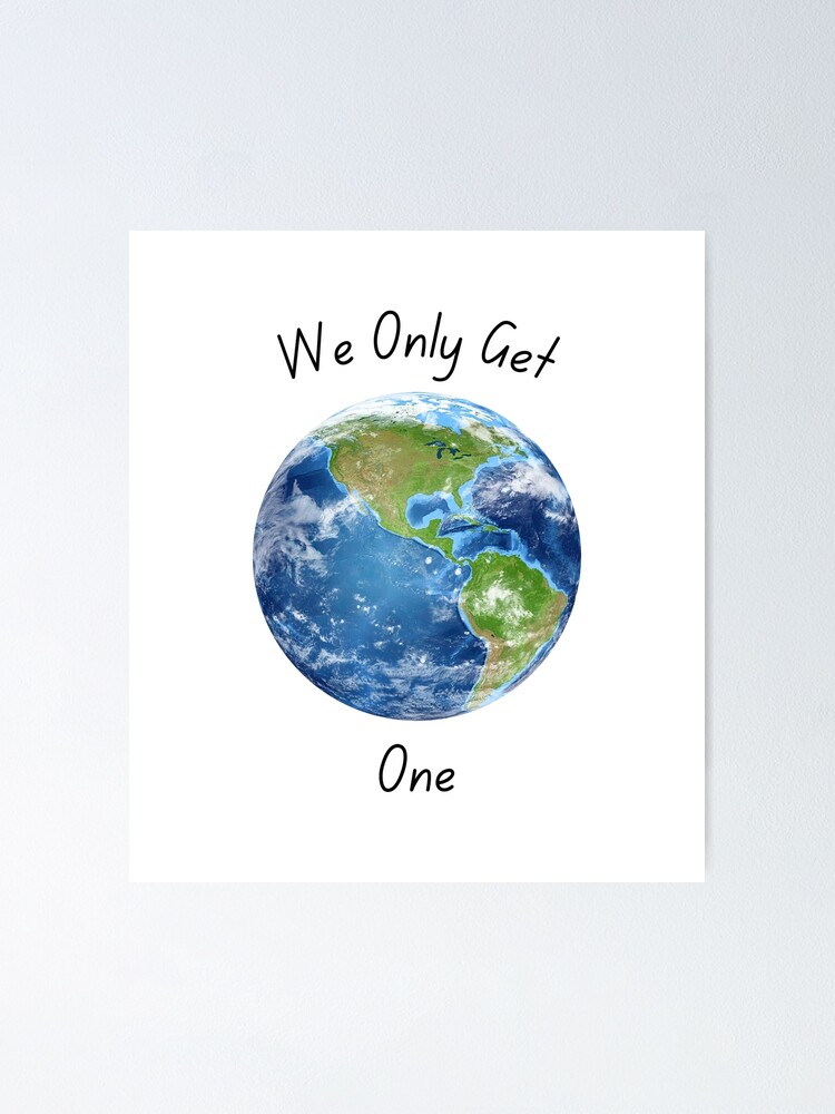 "We only get one earth" Poster for Sale by PetrinaBiz246 | Redbubble