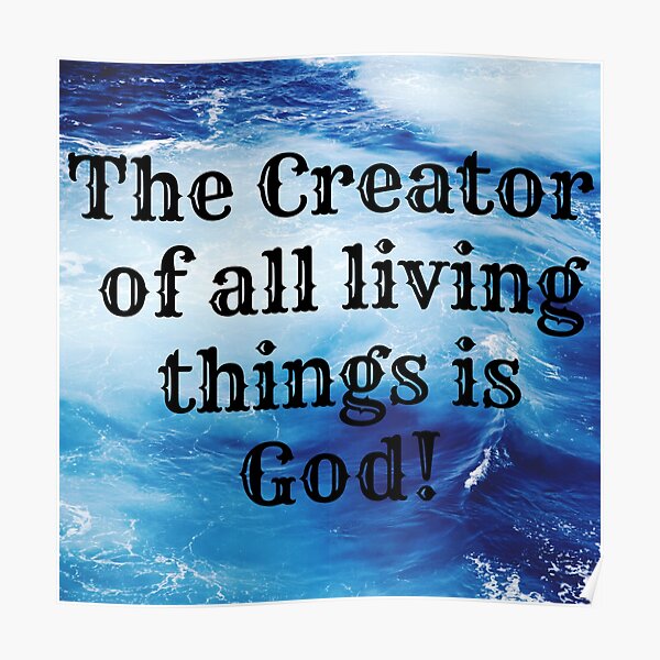 "The Creator of all living things is God!" Poster by t-shortsart ...